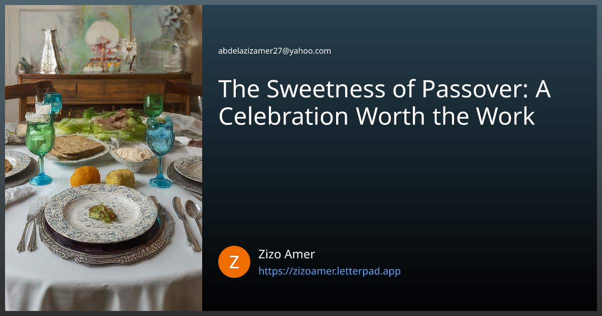 The Sweetness of Passover: A Celebration Worth the Work | by Zizo Amer